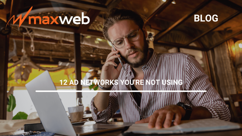 Ad Networks You Are Not Using | MaxWeb Inc Affiliate Network