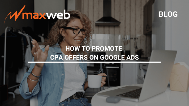 How To Promote CPA Offers on Google Ads | MaxWeb Inc Affiliate Network