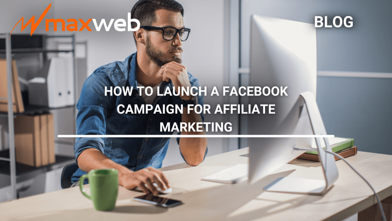 How to Launch a Facebook Campaign for Affiliate Marketing | MaxWeb Inc ...