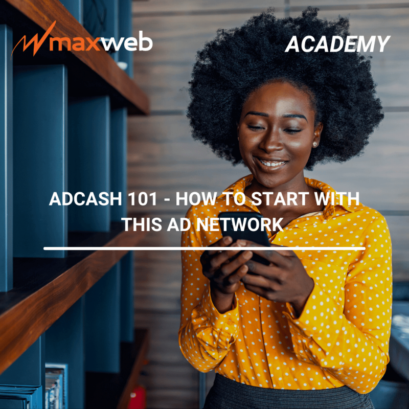 AdCash 101 - How To Start With This Ad Network | MaxWeb Inc Affiliate Network
