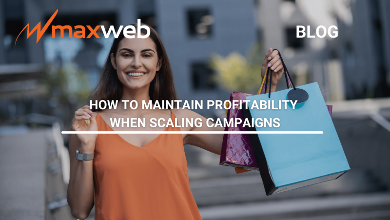 How to Maintain Profitability When Scaling Campaigns | MaxWeb Inc ...