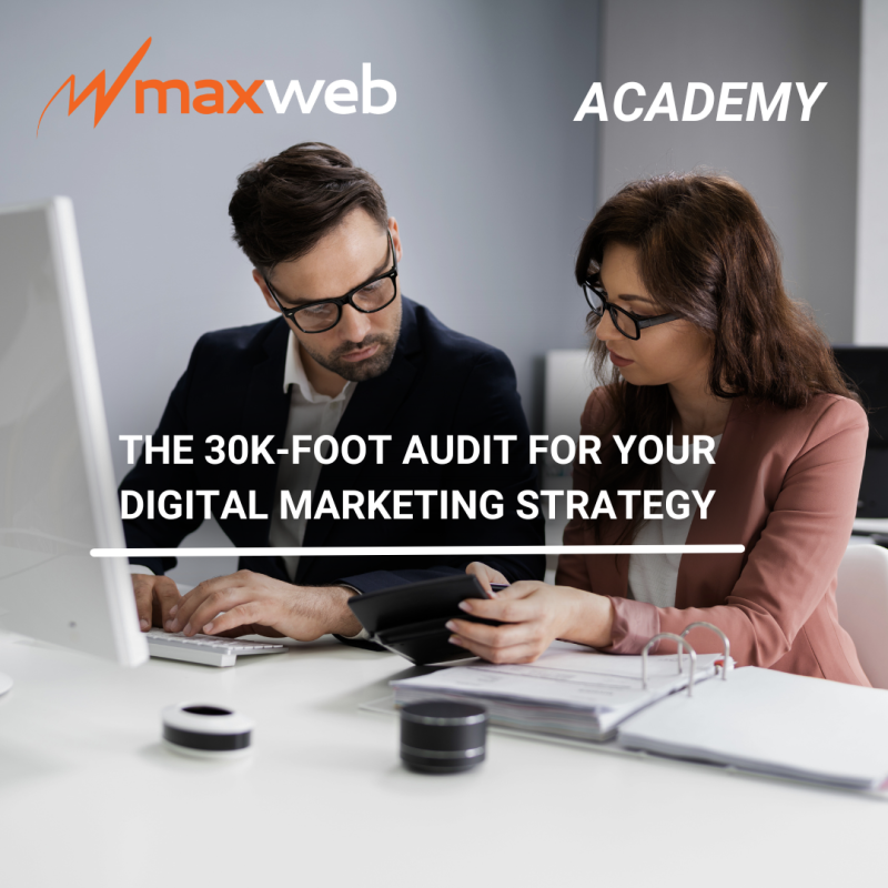 The 30K Foot Audit for Your Digital Marketing Strategy | MaxWeb Inc ...