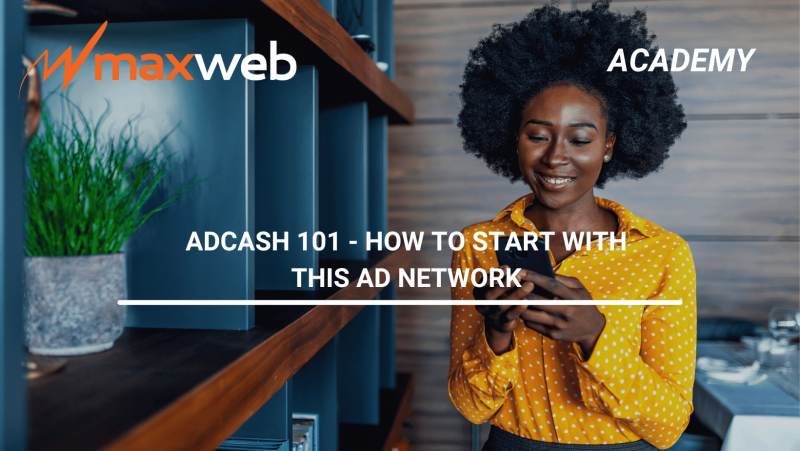 AdCash 101 - How To Start With This Ad Network | MaxWeb Inc Affiliate Network