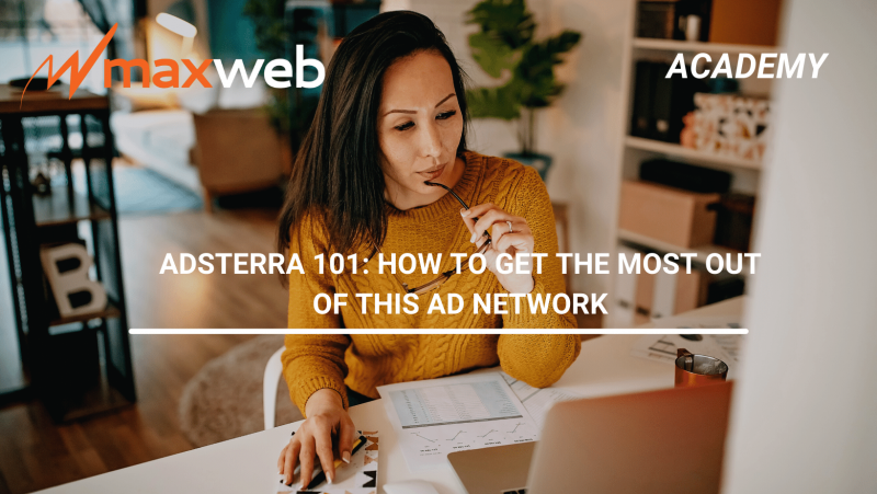 Adsterra 101: How To Get The Most Out Of This Ad Network | MaxWeb Inc Affiliate Network