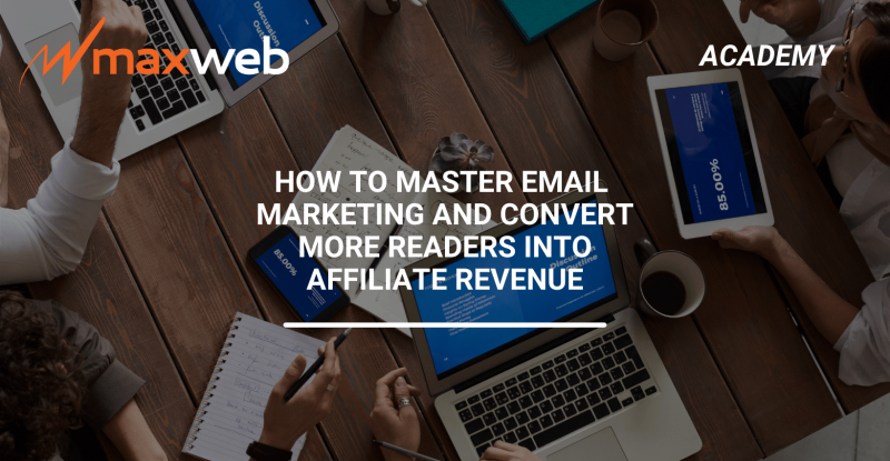 How To Master Email Marketing And Convert More Readers Into Affiliate Revenue | MaxWeb Inc ...