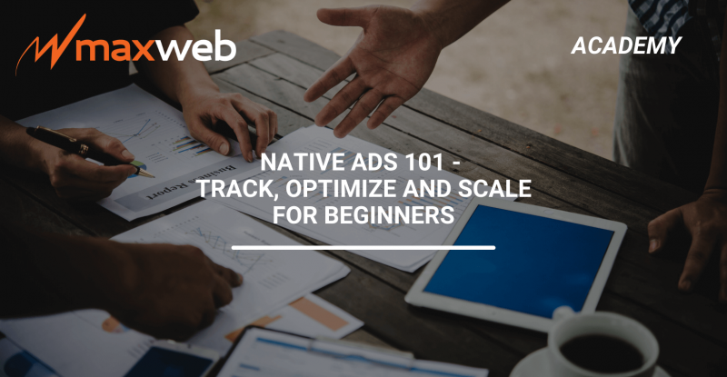 Native Advertising 101 - Track, Optimize, and Scale for Beginners | MaxWeb Inc Affiliate Network